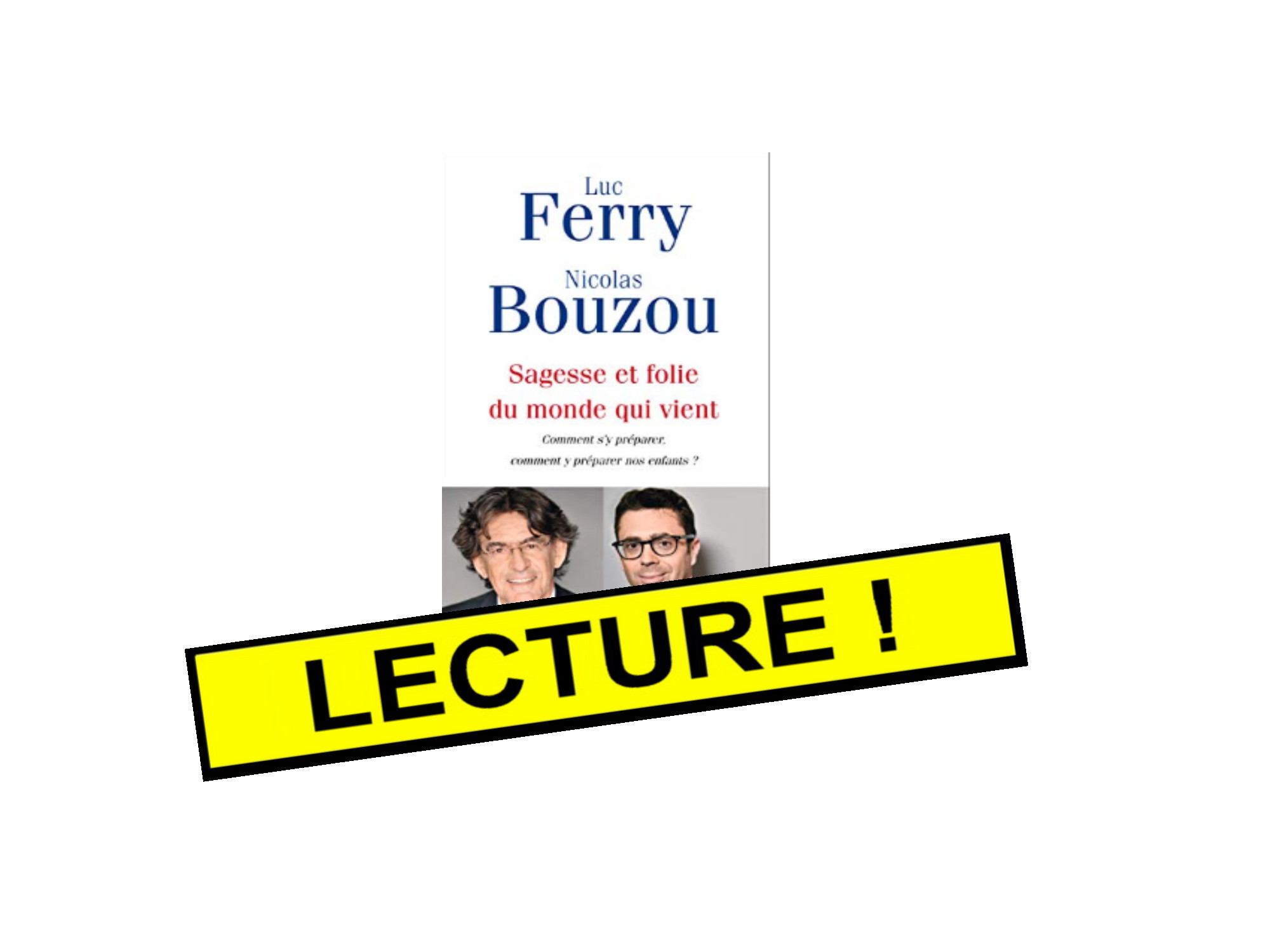 A lire : Luc Ferry, Nicolas Bouzou - Sagesse et folie d'un monde qui ...